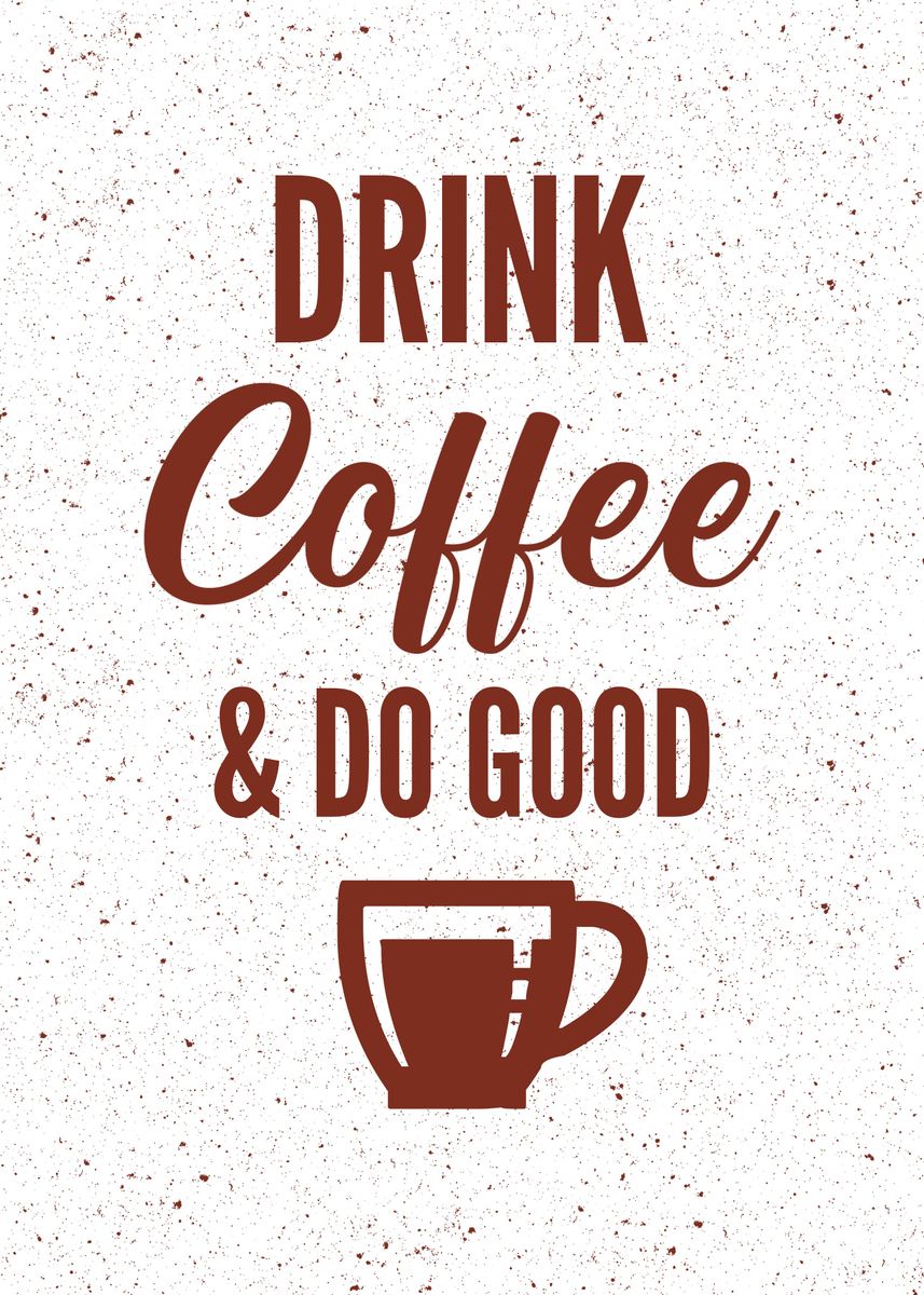 'Drink Coffee and Do Good' Poster, picture, metal print, paint by ...