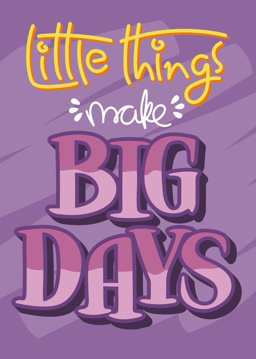 'Little things make big day' Poster, picture, metal print, paint by ...