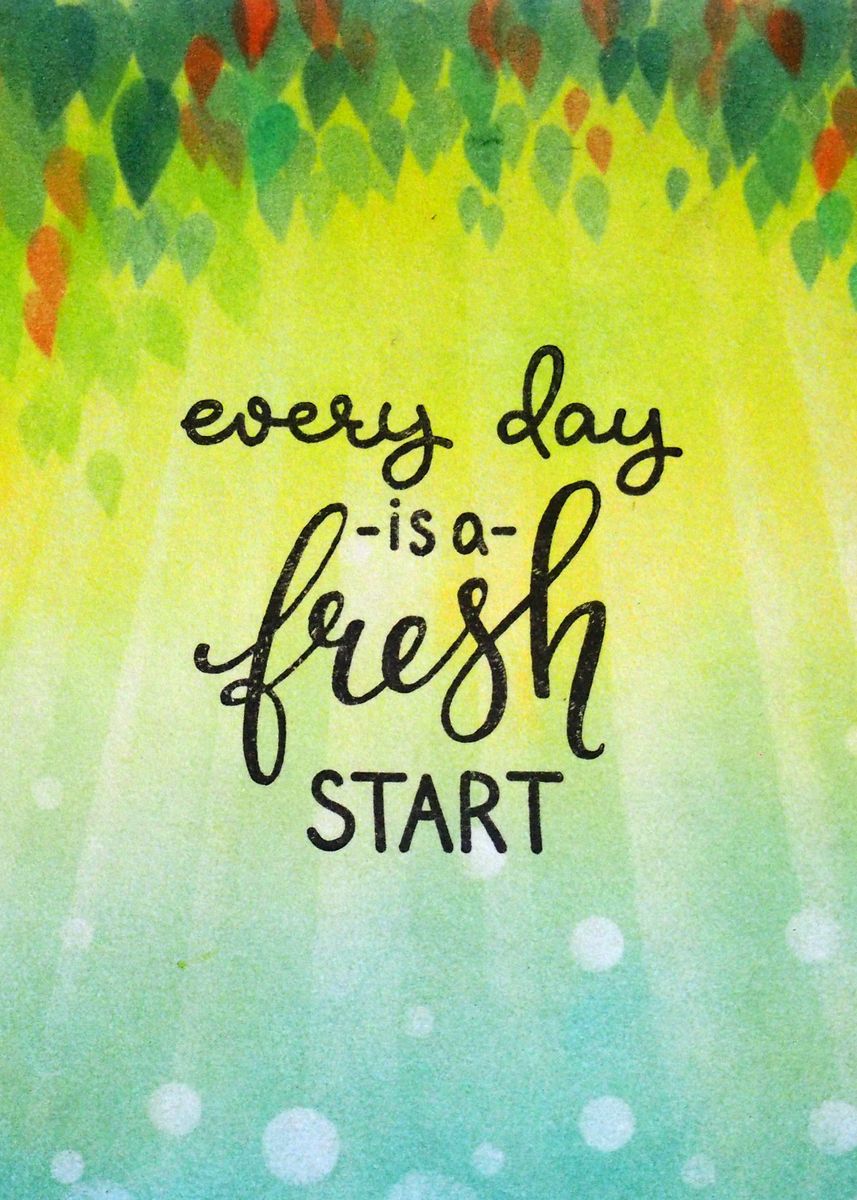'Everyday is a fresh start' Poster, picture, metal print, paint by Echo ...