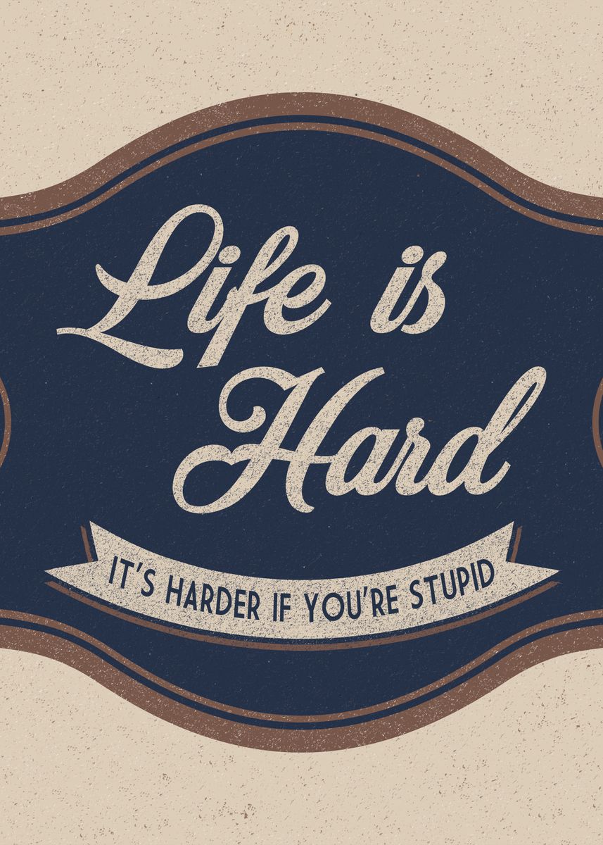 'Life is hard' Poster, picture, metal print, paint by KMAhomedesign ...
