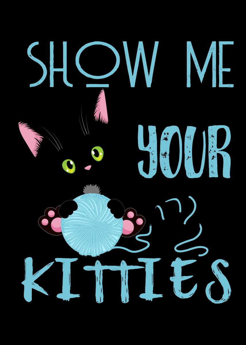 'Show me Your Kitties' Poster, picture, metal print, paint by ...