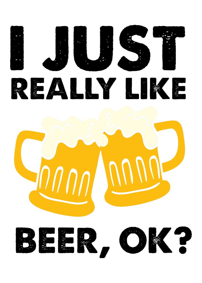'I just really like beer ok' Poster by Marc Kolb | Displate