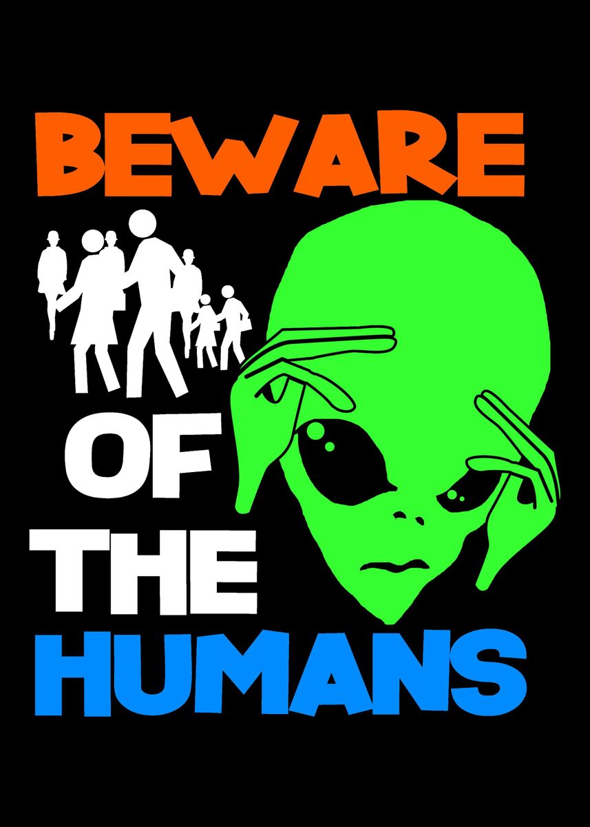 'Beware Of The Humans Alien' Poster, picture, metal print, paint by ...
