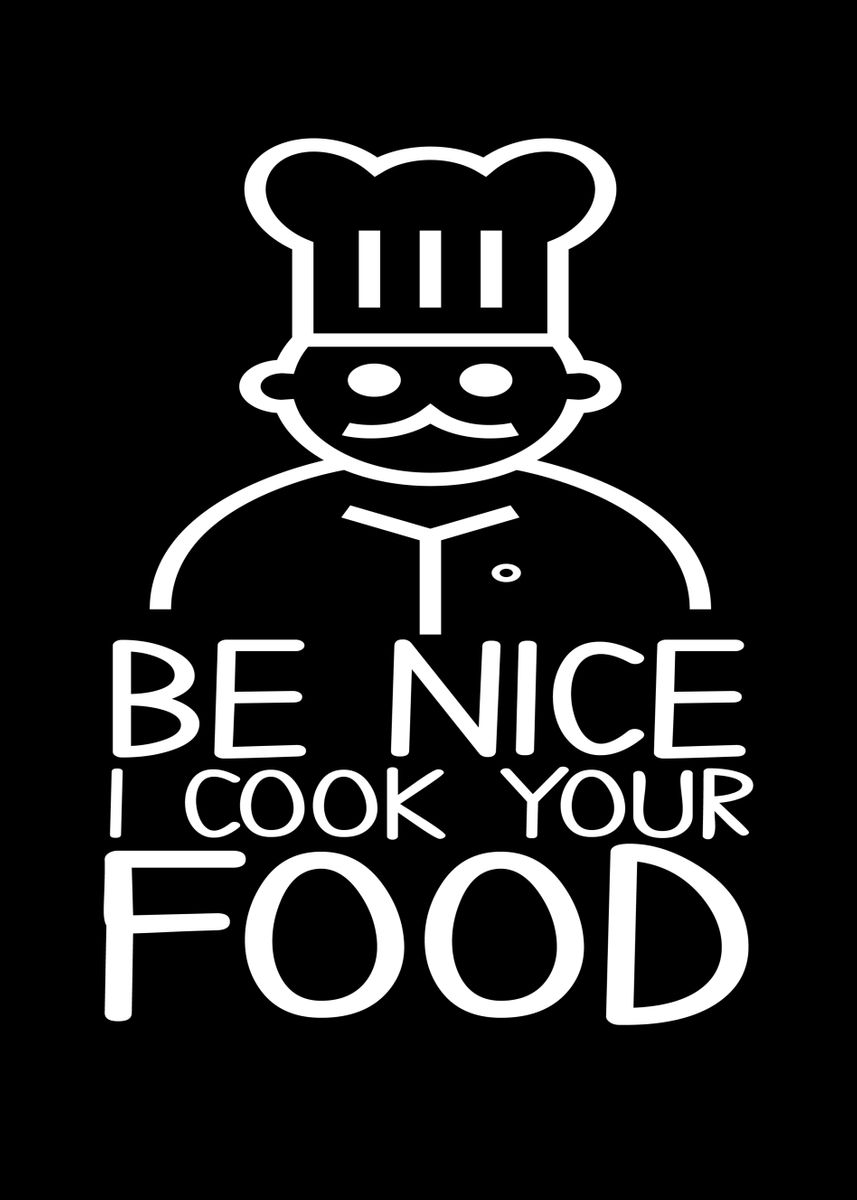 'Be Nice I Cook Your Food' Poster, picture, metal print, paint by Mooon ...