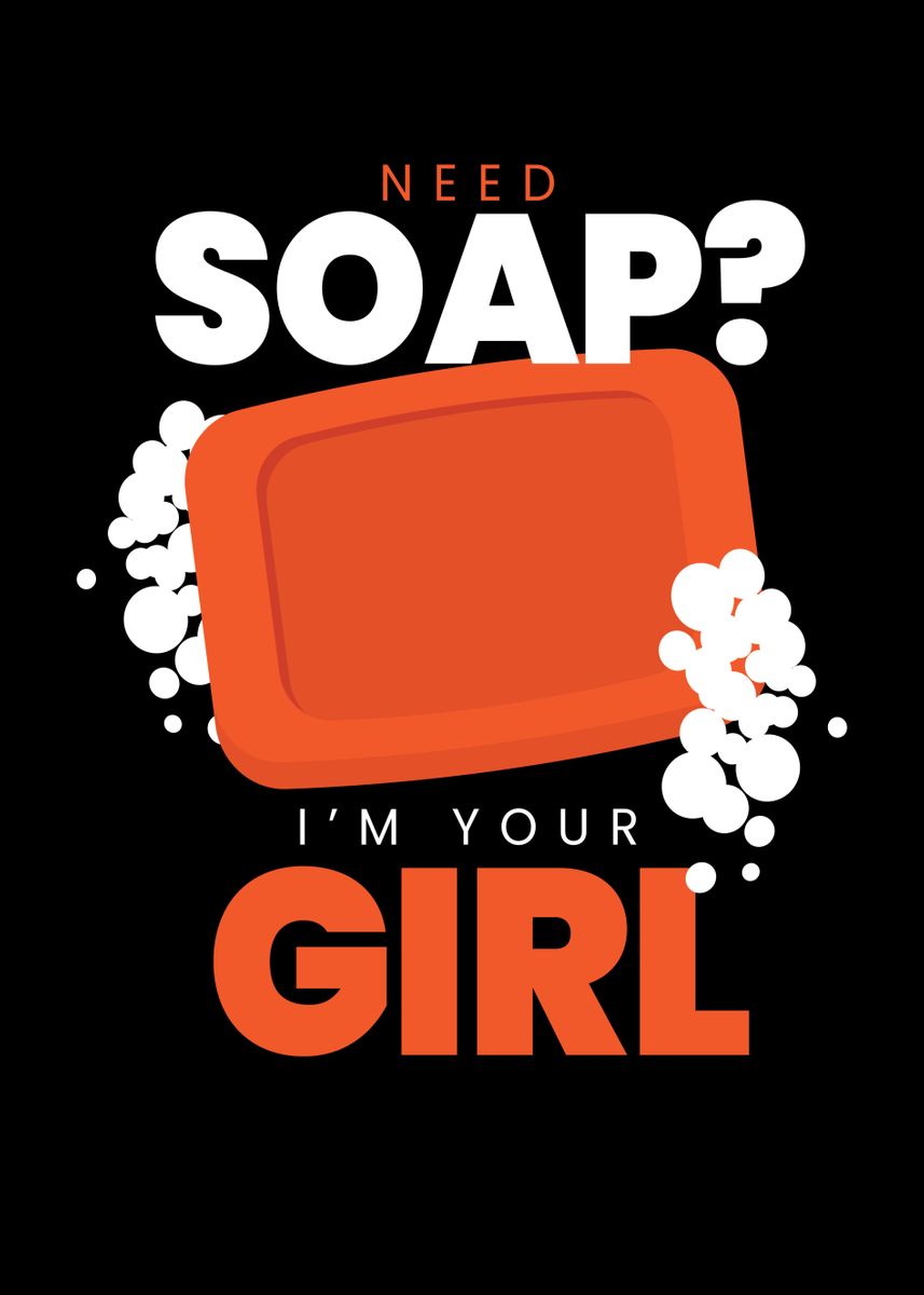 'Need Soap IM Your Girl' Poster, picture, metal print, paint by Mooon ...