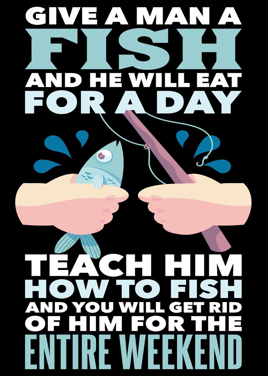 'Give A Man A Fish And' Poster by Printed Memes | Displate
