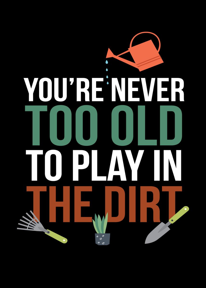 'Never Too old Play in Dirt' Poster, picture, metal print, paint by ...