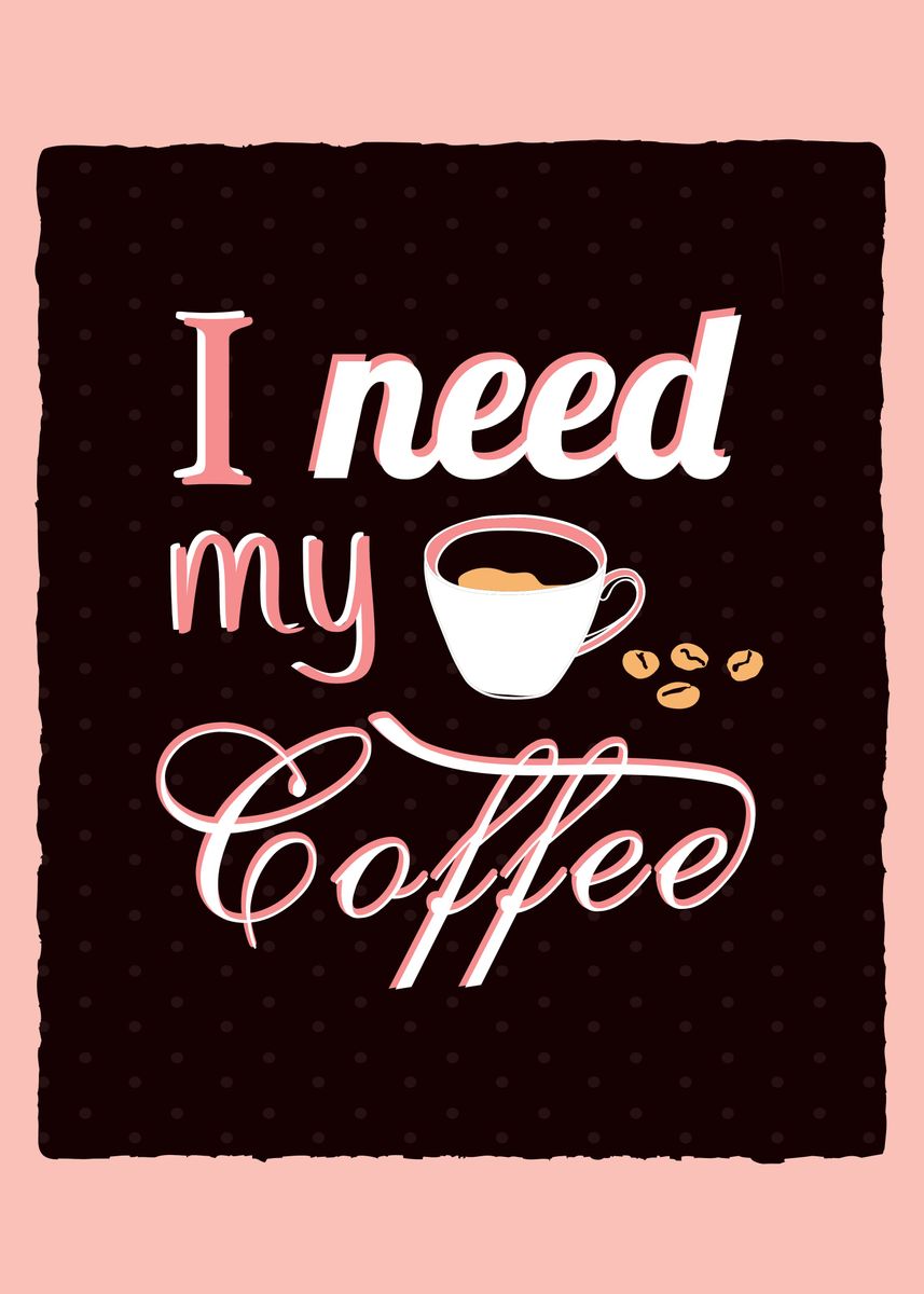 ' I need Coffee' Poster, picture, metal print, paint by Color My Wall ...