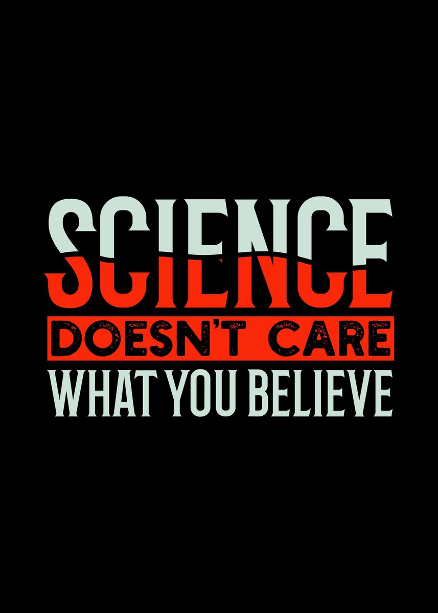 'Science Doesnt Care What ' Poster, picture, metal print, paint by ...