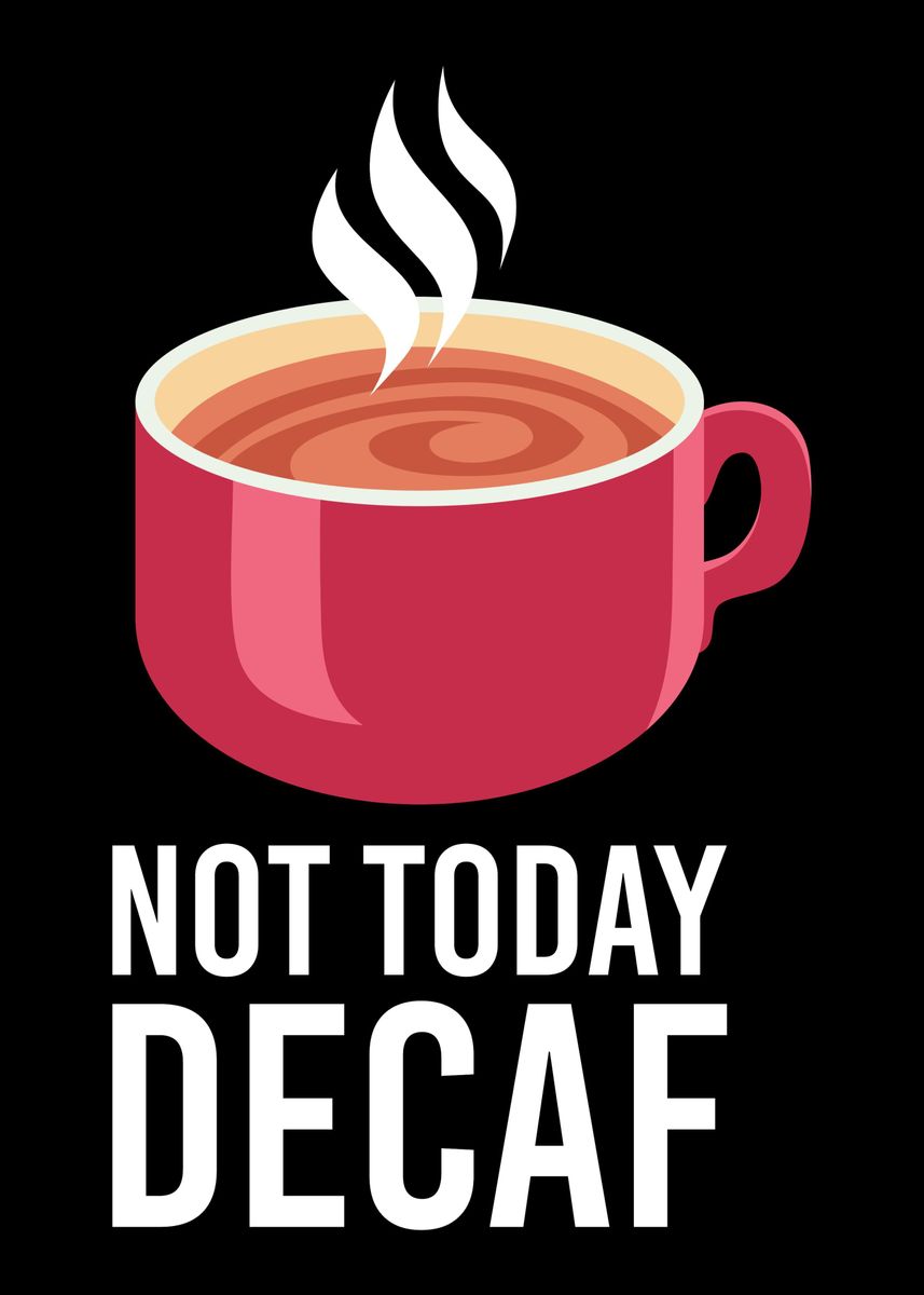 'Not Today Decaf For Coffee' Poster, picture, metal print, paint by Uwe ...