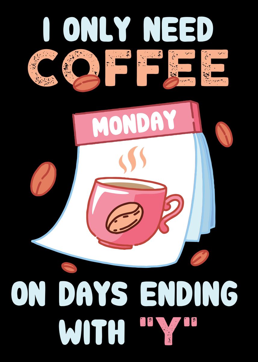 'I Only Need Coffee On Days' Poster, picture, metal print, paint by ...
