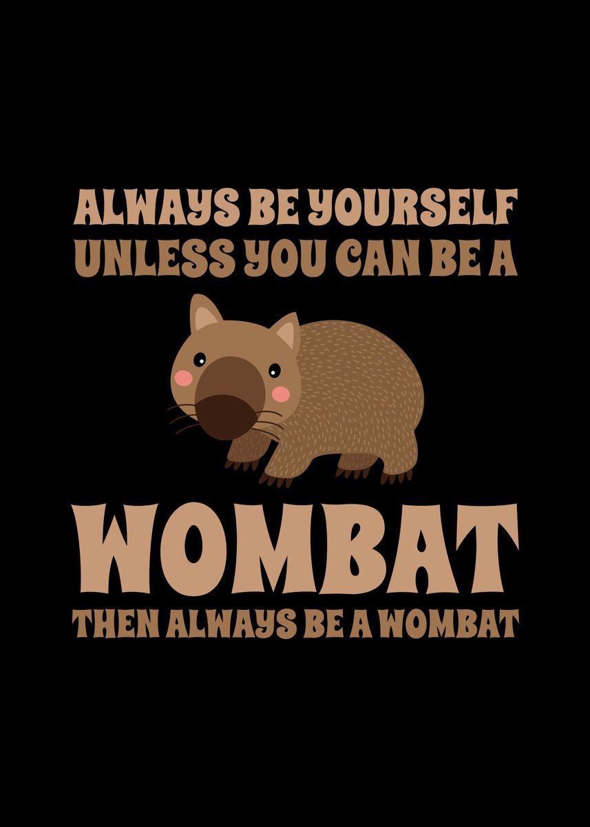 'Always Be A Wombat' Poster, picture, metal print, paint by ninarts ...