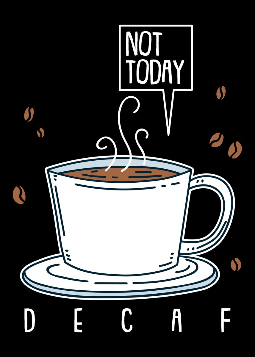 'Not Today Decaf For Coffee' Poster, picture, metal print, paint by Uwe ...