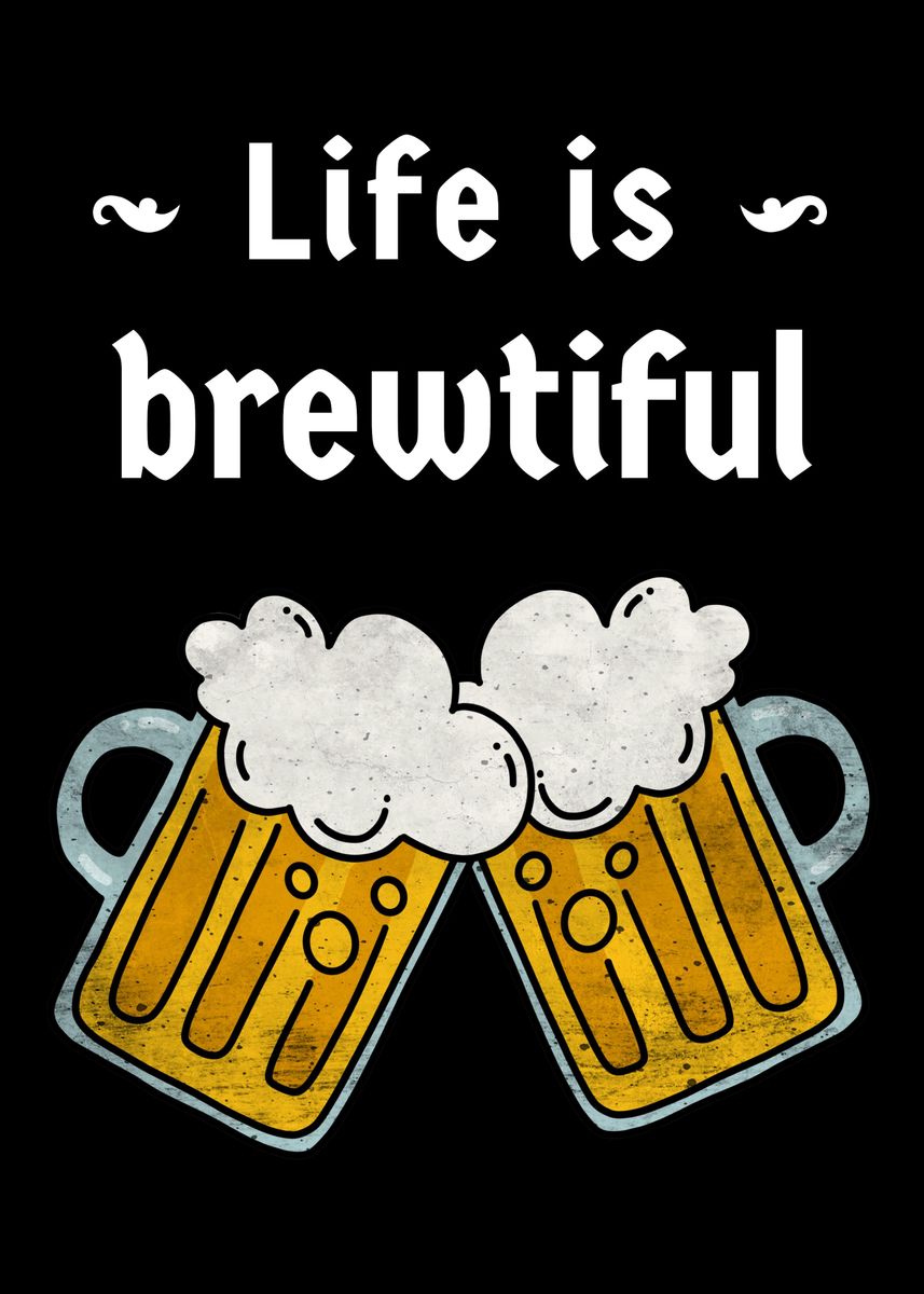 'Life is brewtiful Beer' Poster, picture, metal print, paint by Fabian ...