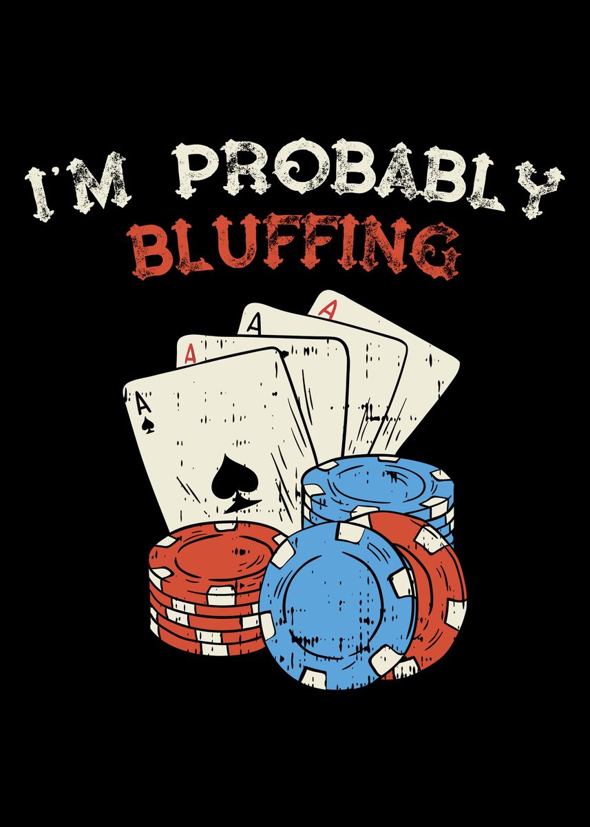 'Im Probably Bluffing' Poster, picture, metal print, paint by Timo ...