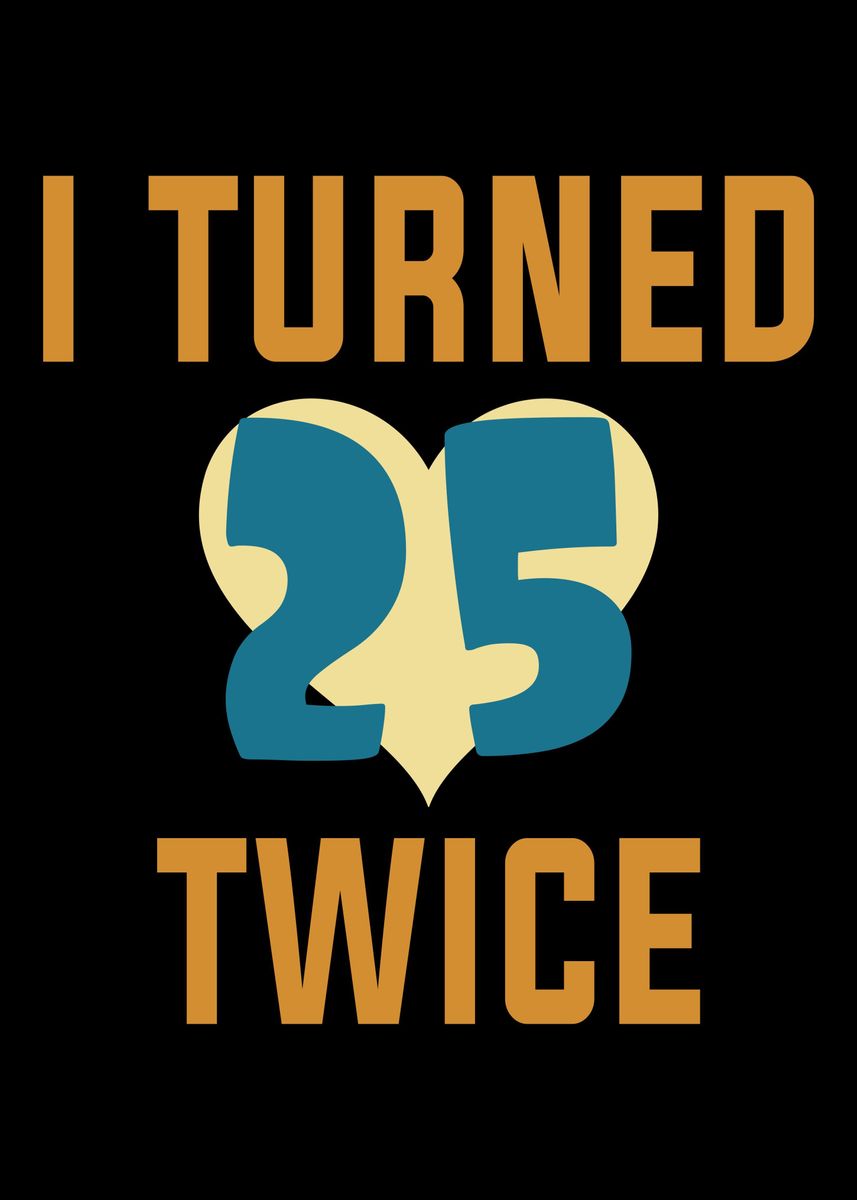 'I turned 25 Funny Birthday' Poster, picture, metal print, paint by ...