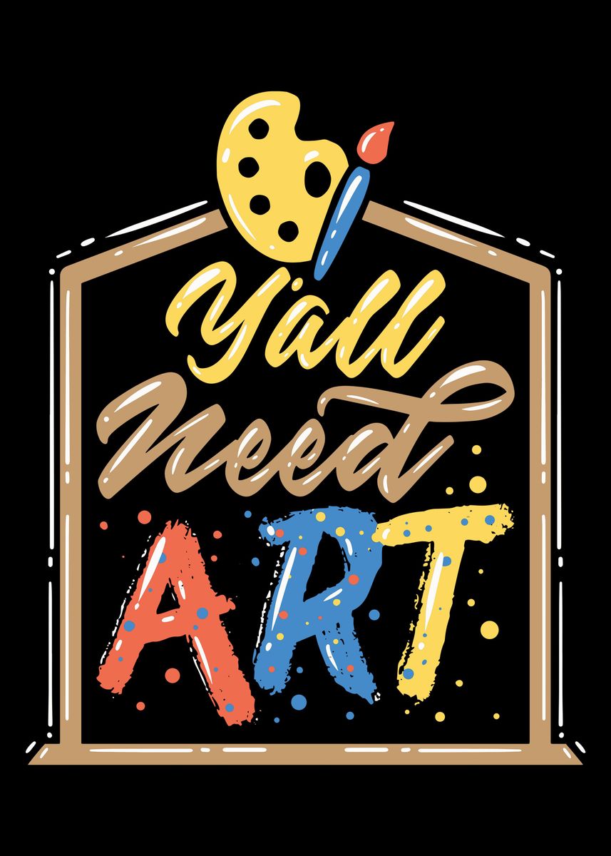 'Yall Need Art Artist' Poster, picture, metal print, paint by Timo ...