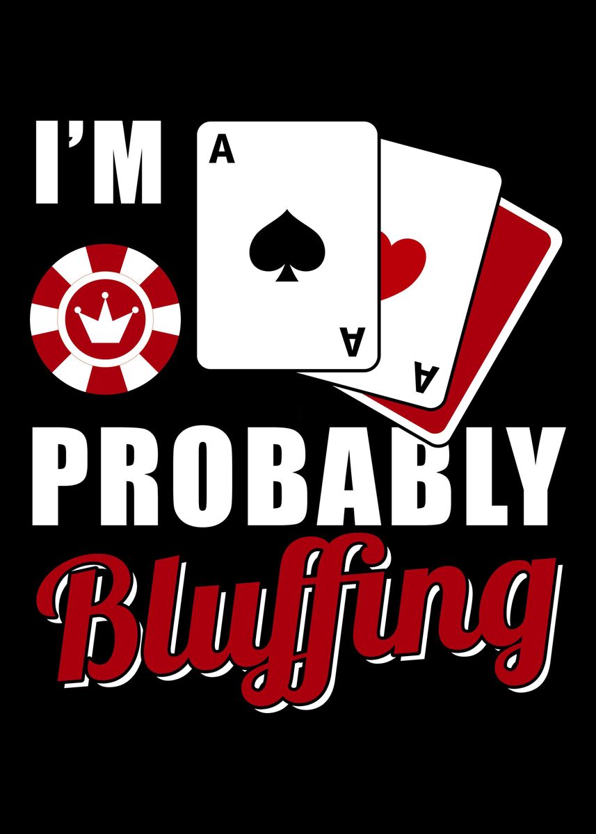 'Im Probably Bluffing Po' Poster, picture, metal print, paint by ...