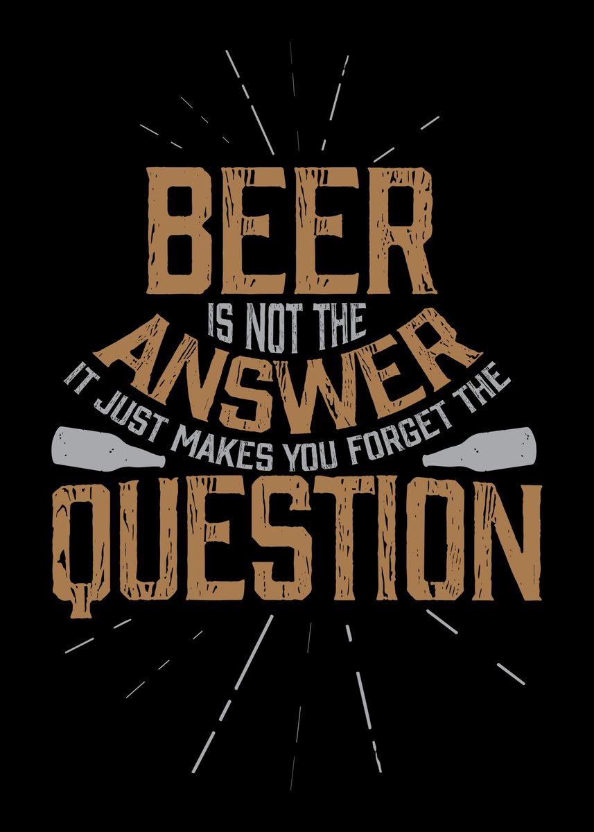 'Beer is not the answer' Poster, picture, metal print, paint by ...