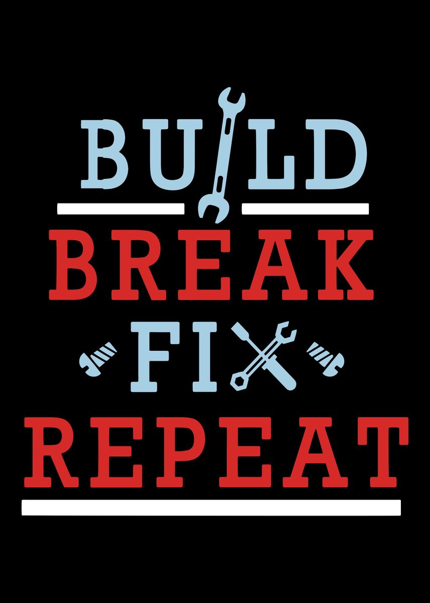 'Build Break Fix Repeat For' Poster, picture, metal print, paint by Uwe ...