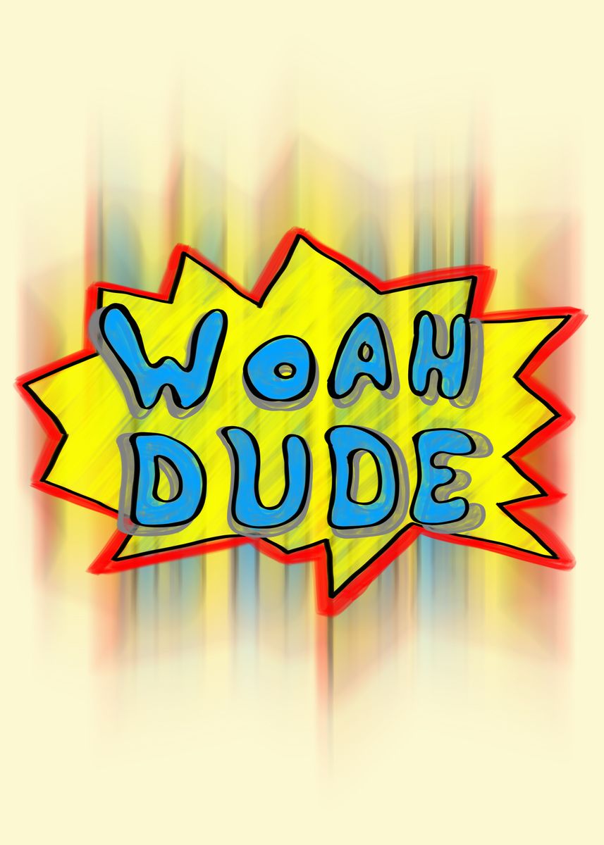 'WOAH dude' Poster, picture, metal print, paint by RandomSorcery | Displate
