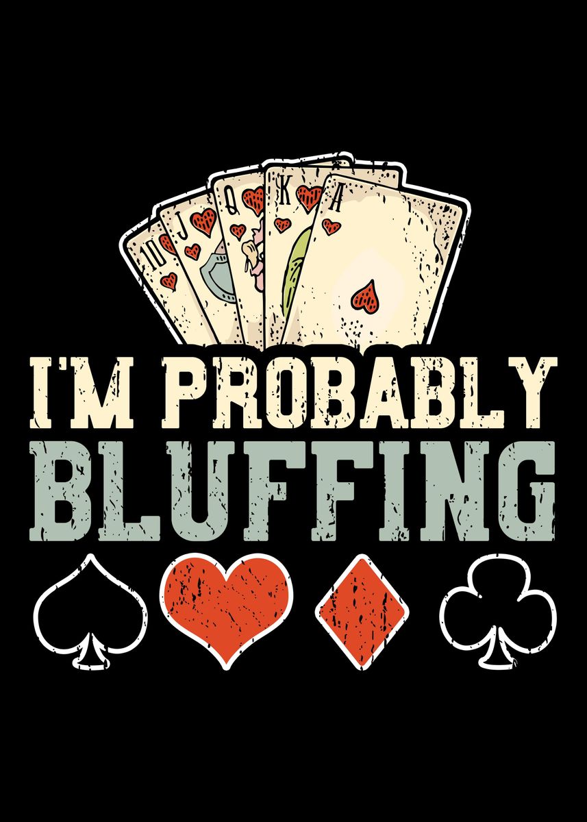 'Im Probably Bluffing' Poster by DesignsByJnk5 | Displate