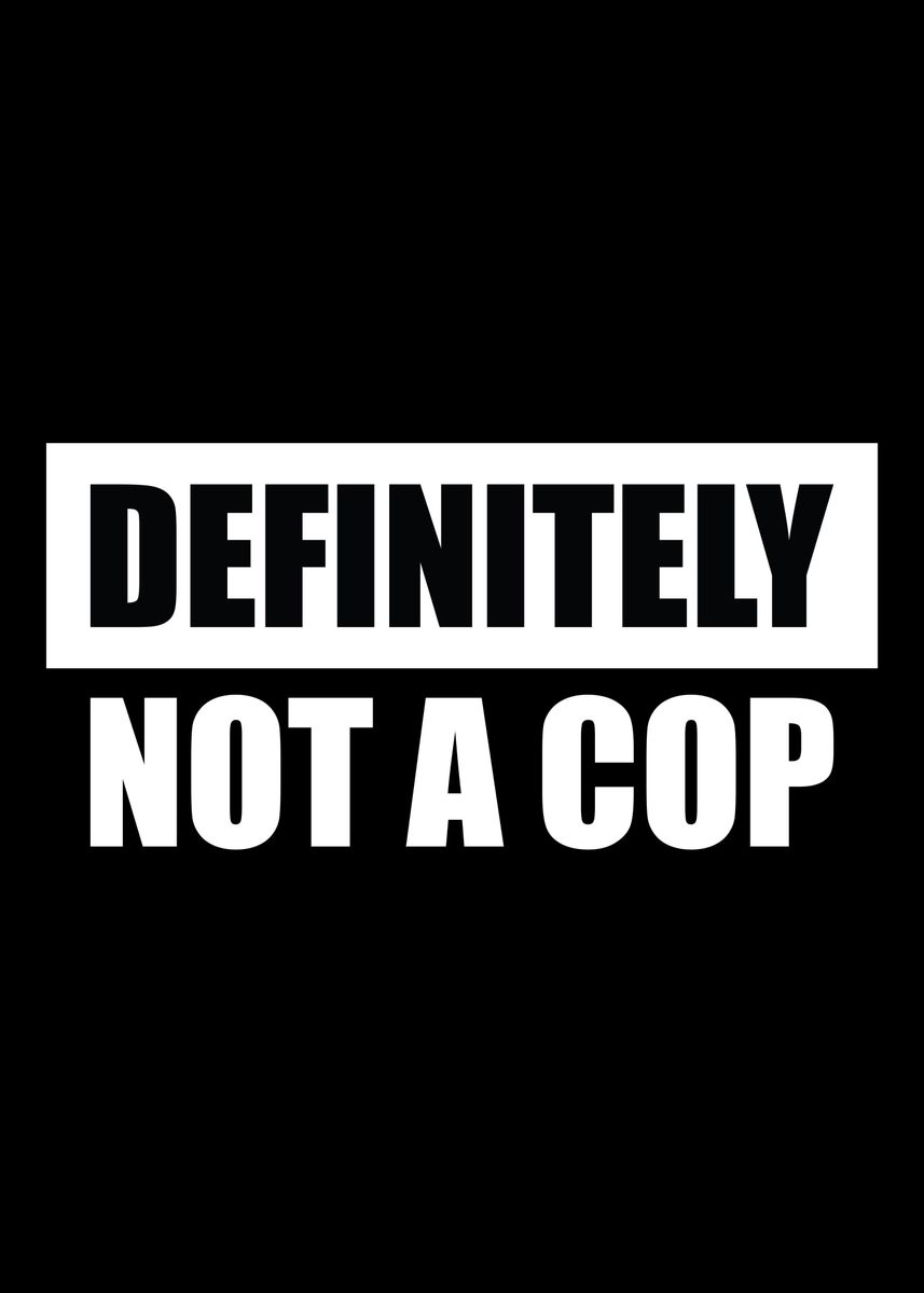 'Definitely Not A Cop' Poster, picture, metal print, paint by CatRobot ...
