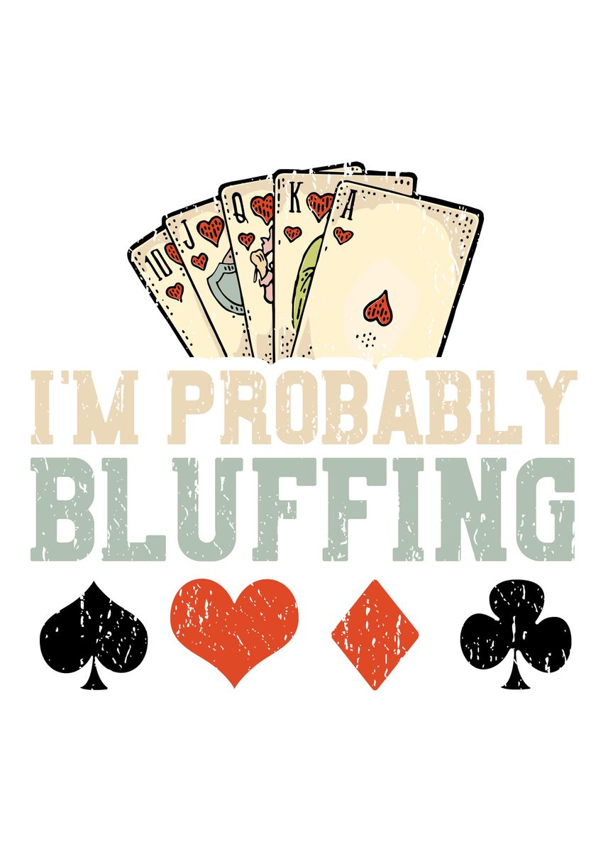 'Im Probably Bluffing' Poster, picture, metal print, paint by ...