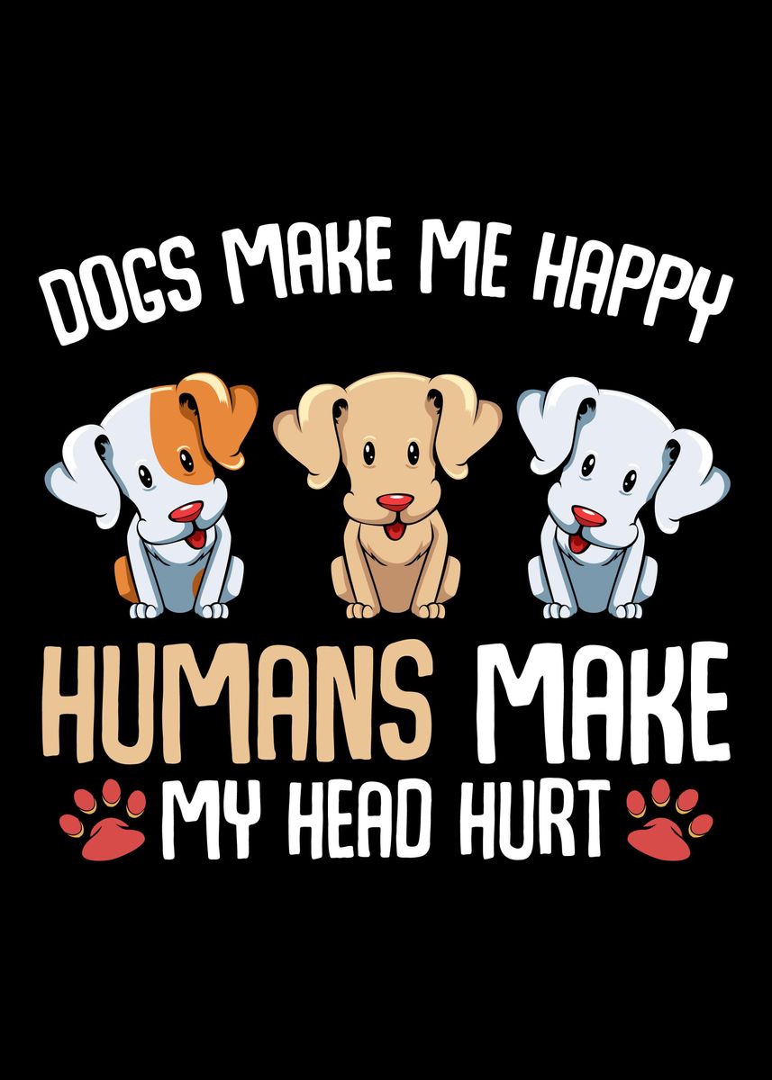 'Dogs Makes Me Happy Cute P' Poster, picture, metal print, paint by ...