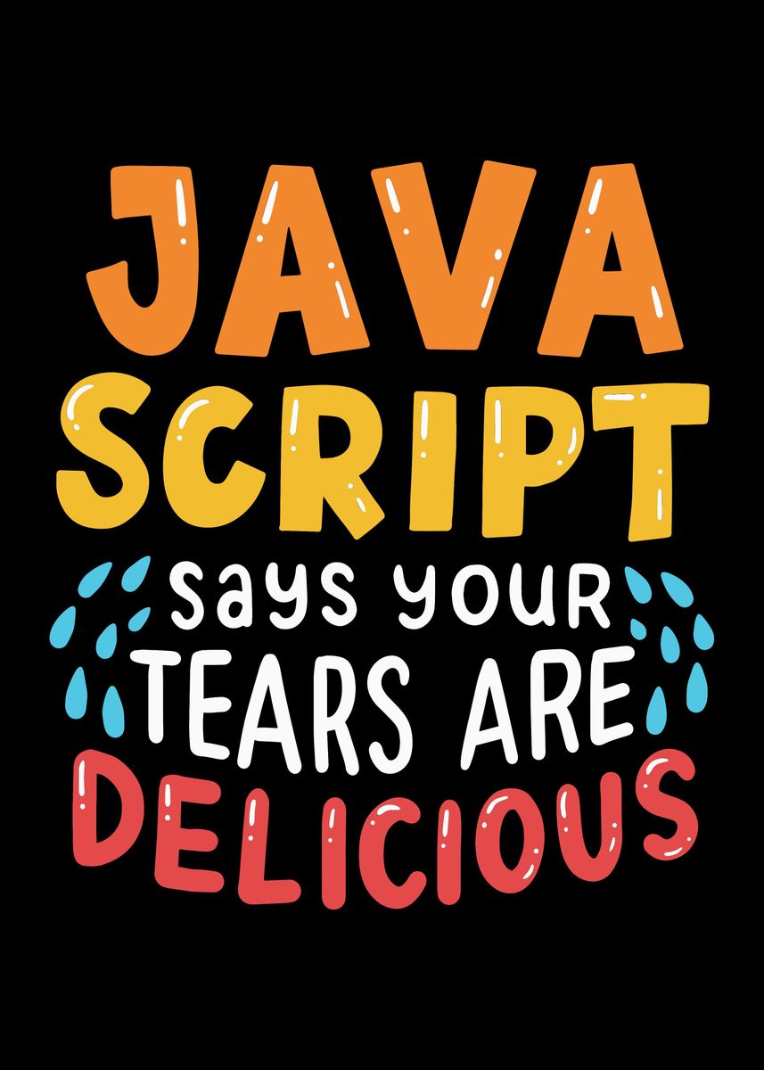 'JavaScript Says Your Tears' Poster, picture, metal print, paint by Uwe ...