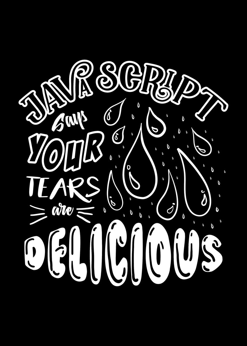 'JavaScript Says Your Tears' Poster, picture, metal print, paint by Uwe ...
