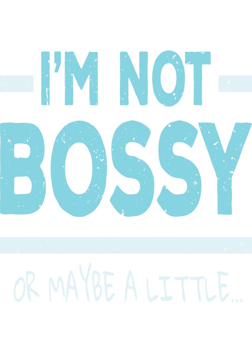'Im not Bossy' Poster, picture, metal print, paint by Schmuddelshirt ...