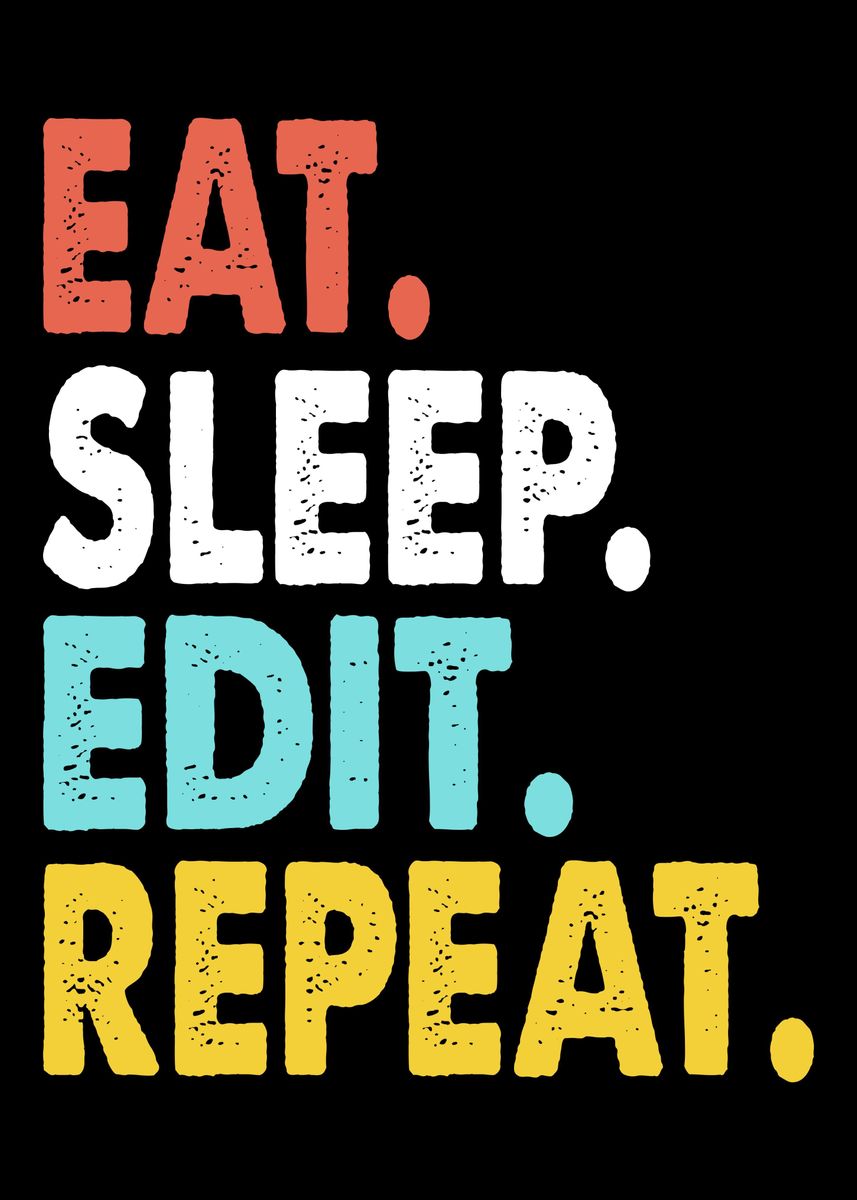 'Eat Sleep Edit Repeat' Poster, picture, metal print, paint by ...