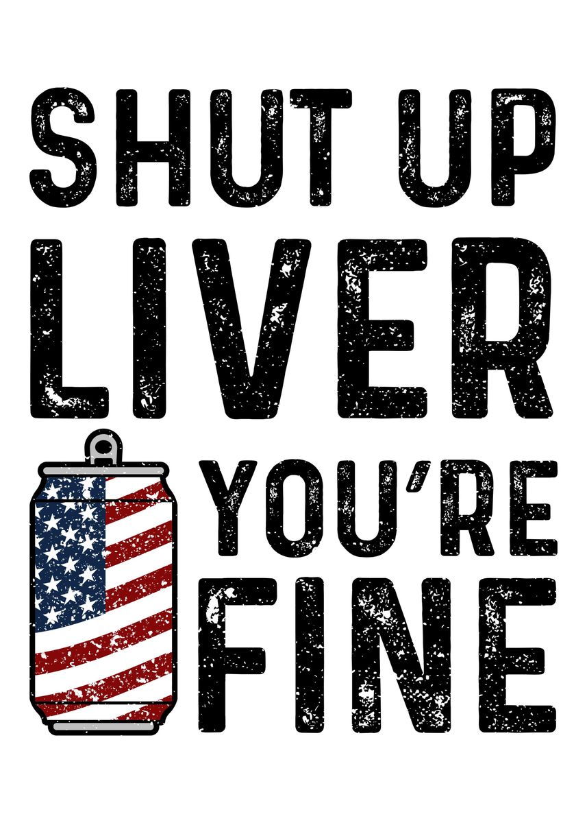 'Shut Up Liver Youre Fine' Poster, picture, metal print, paint by ...