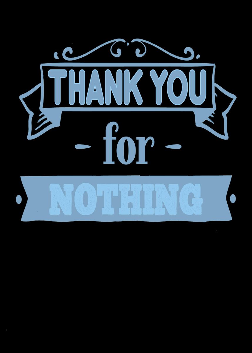 'Thank you for NOTHING' Poster, picture, metal print, paint by ...