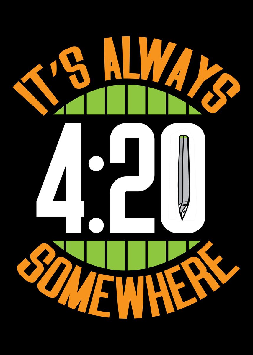 'Its always 420 somewhere' Poster, picture, metal print, paint by ...