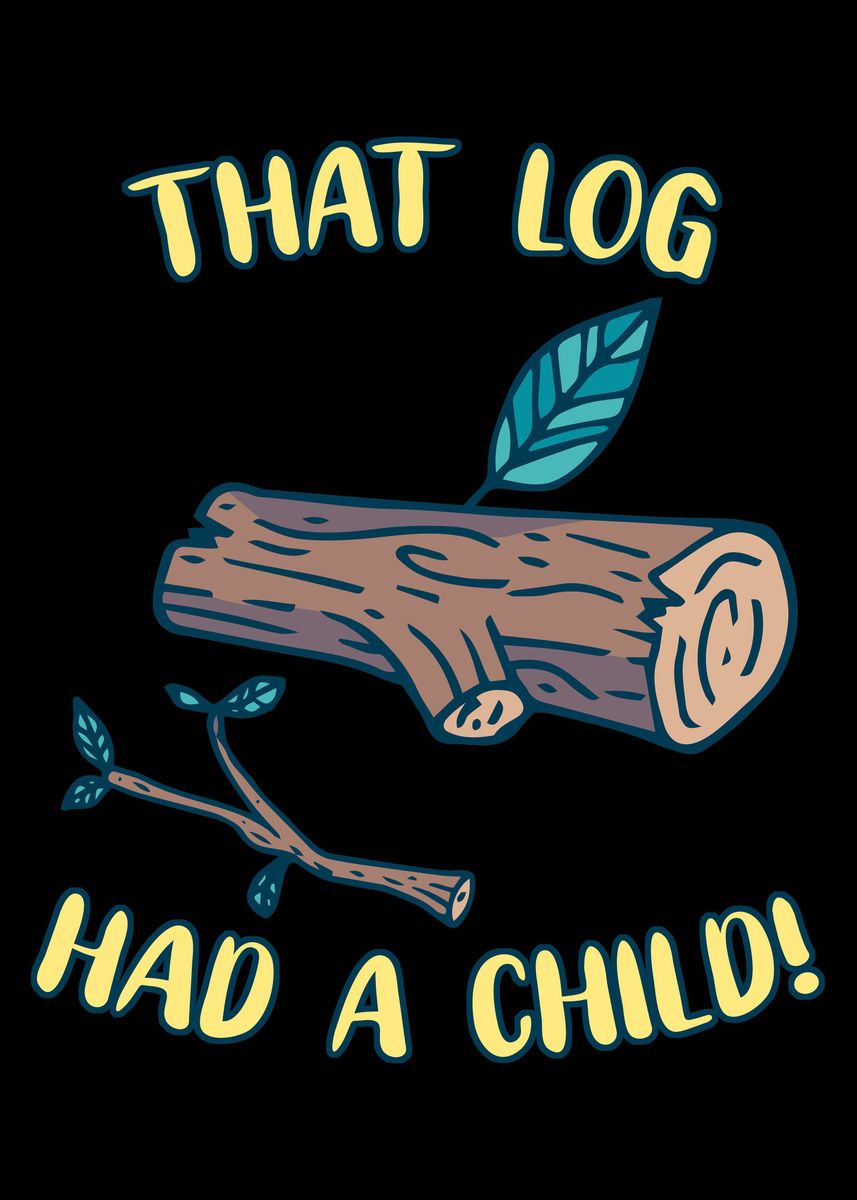 'That Log Had A Child Meme' Poster by Timo Bockrath | Displate