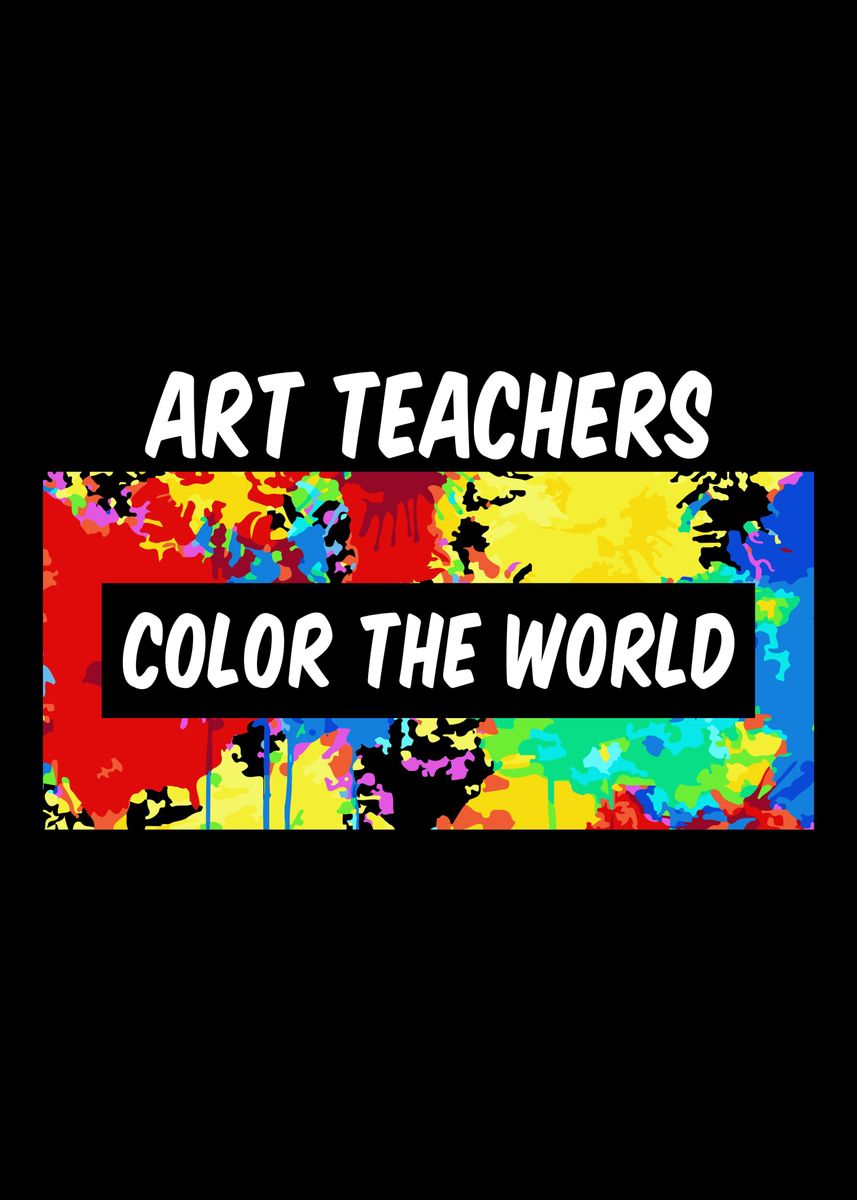 'Art Teachers Color the Wor' Poster, picture, metal print, paint by ...