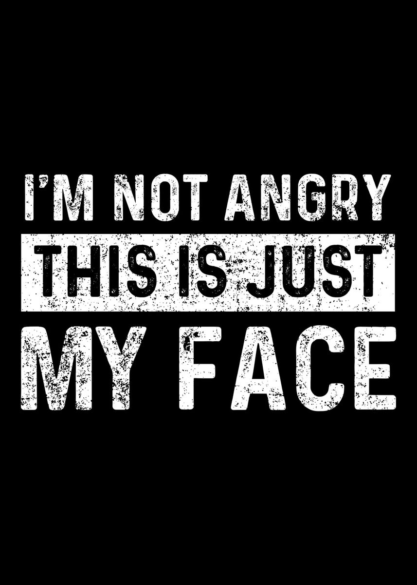 'Not Angry Just My Face Exp' Poster, picture, metal print, paint by ...