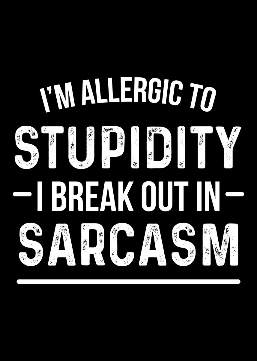 'Allergic to stupidity sarc' Poster, picture, metal print, paint by ...