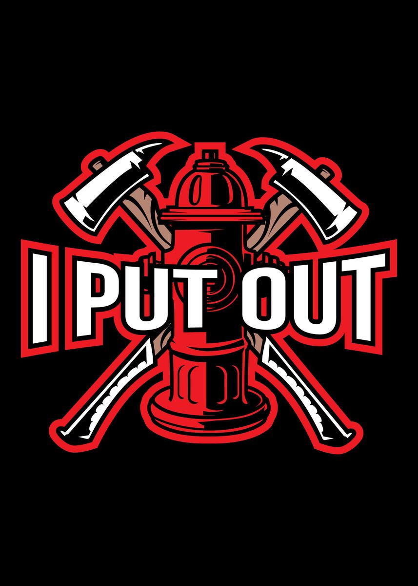'I Put Out Firefighter' Poster, picture, metal print, paint by CatRobot ...