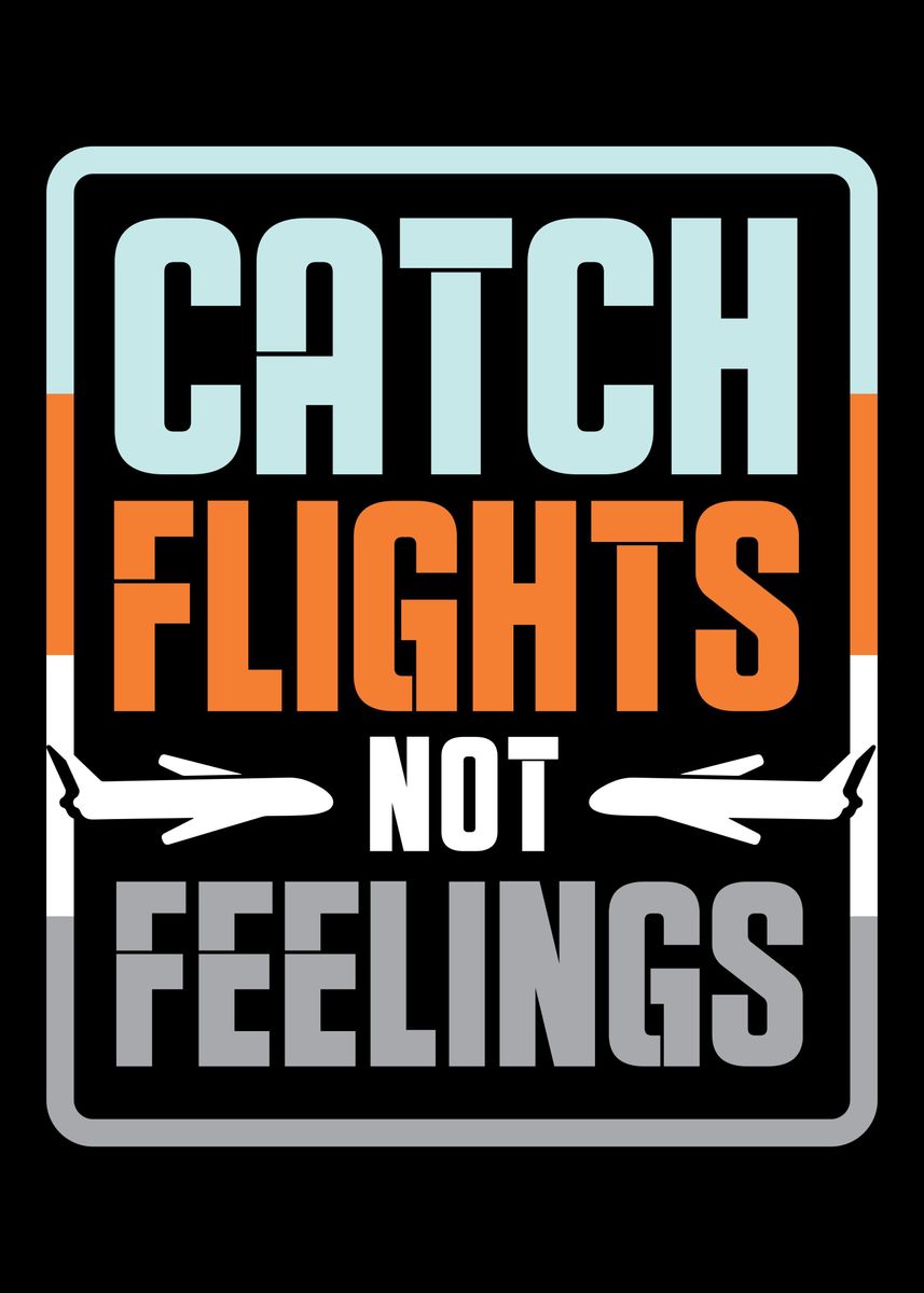 'Catch flights not feelings' Poster, picture, metal print, paint by ...