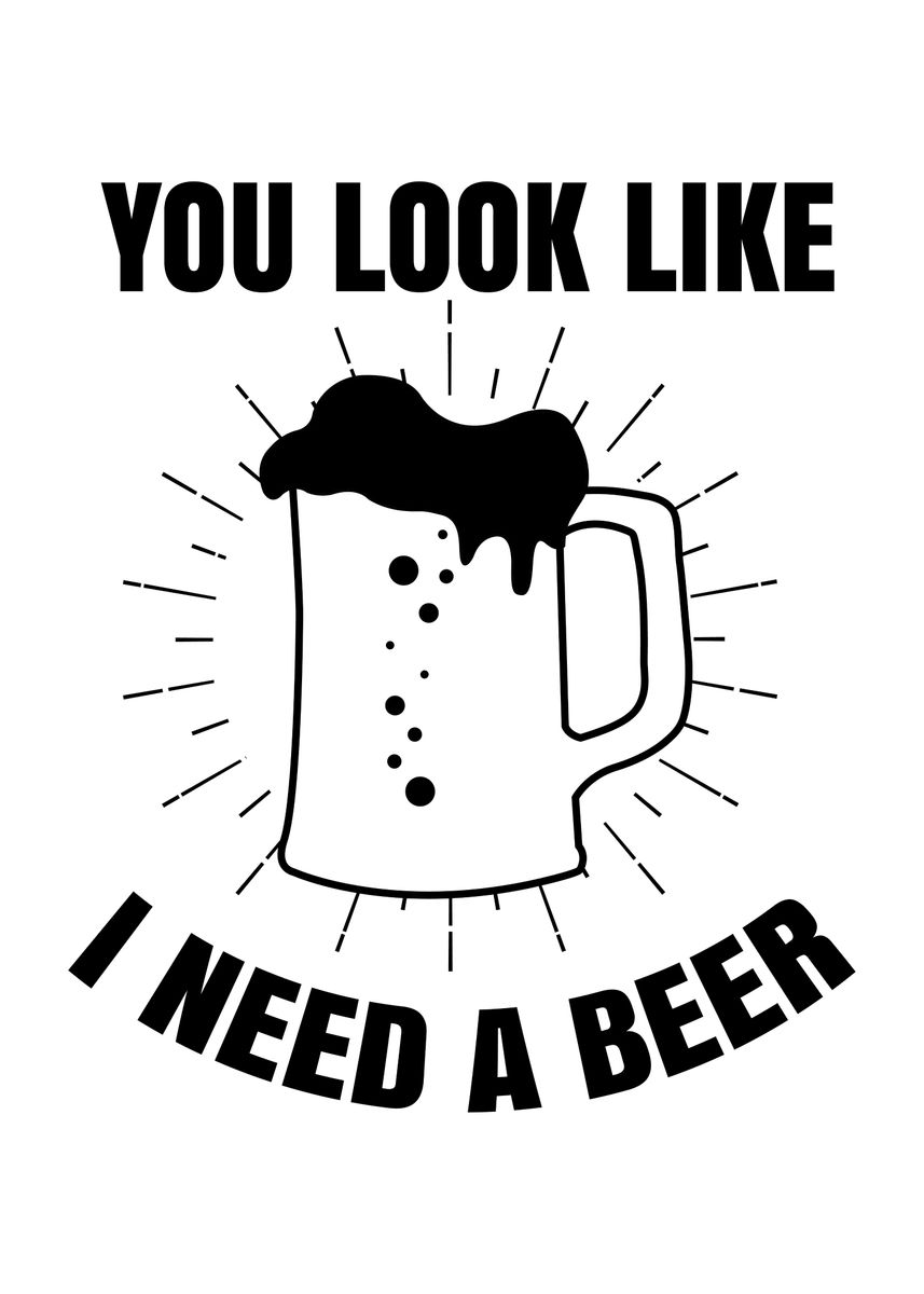 'I need a beer' Poster, picture, metal print, paint by bananadesign ...