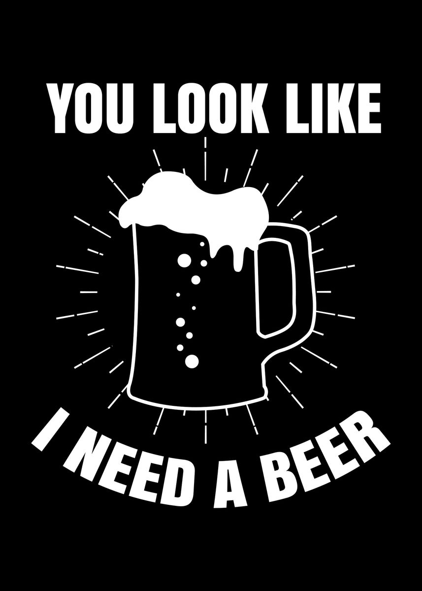 'I need a beer' Poster, picture, metal print, paint by bananadesign ...