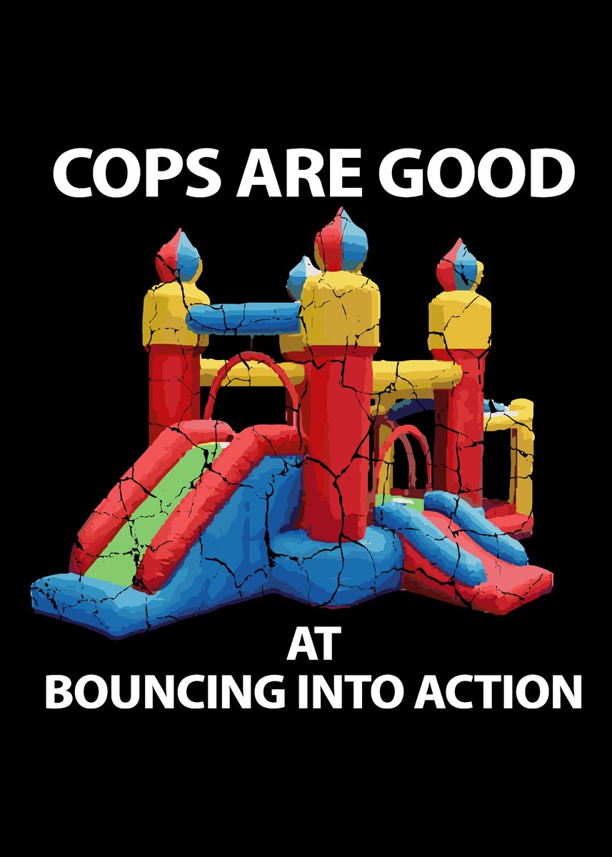 'Cops are good at bouncing ' Poster, picture, metal print, paint by ...