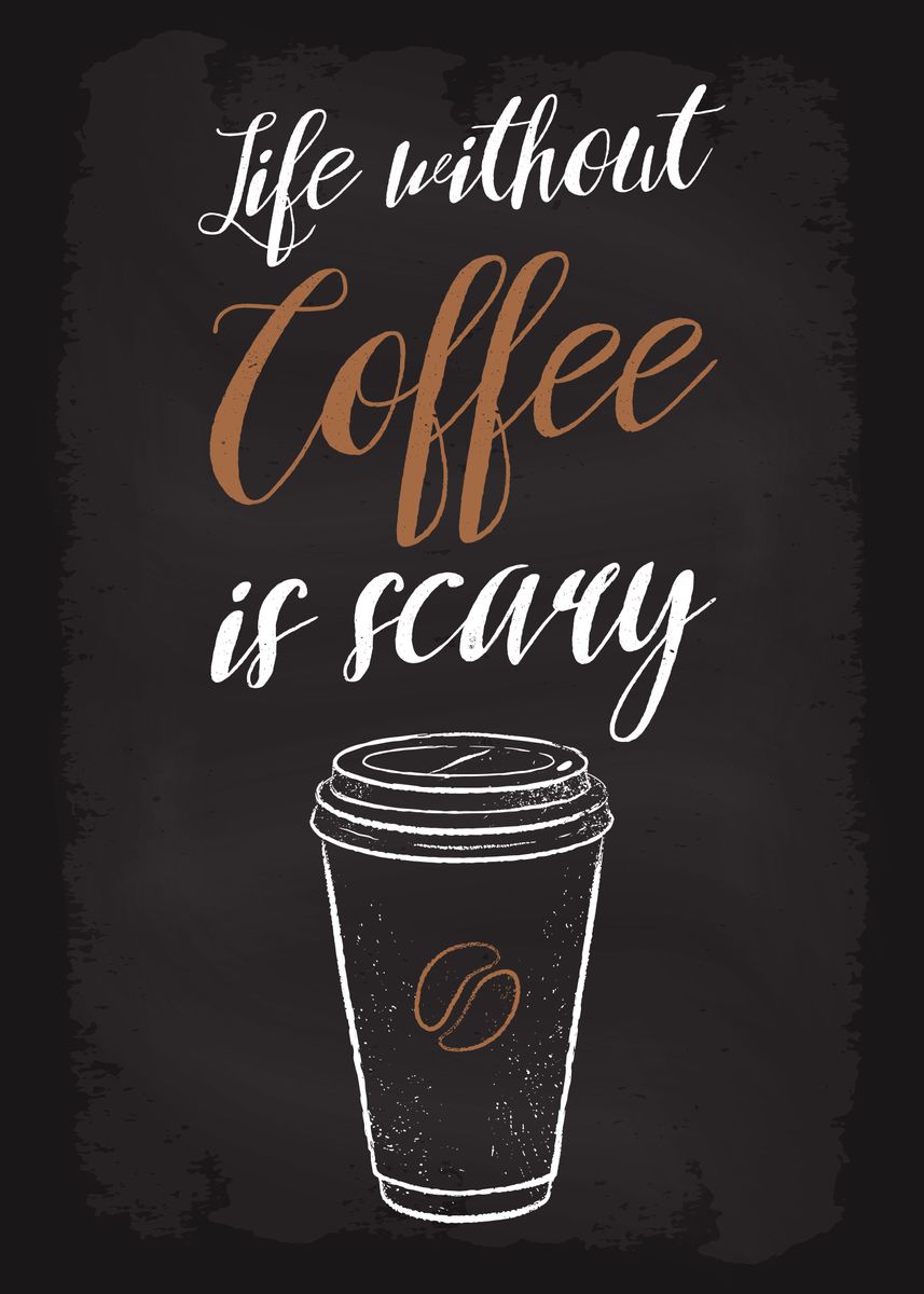 'Life without coffee scary' Poster, picture, metal print, paint by ...