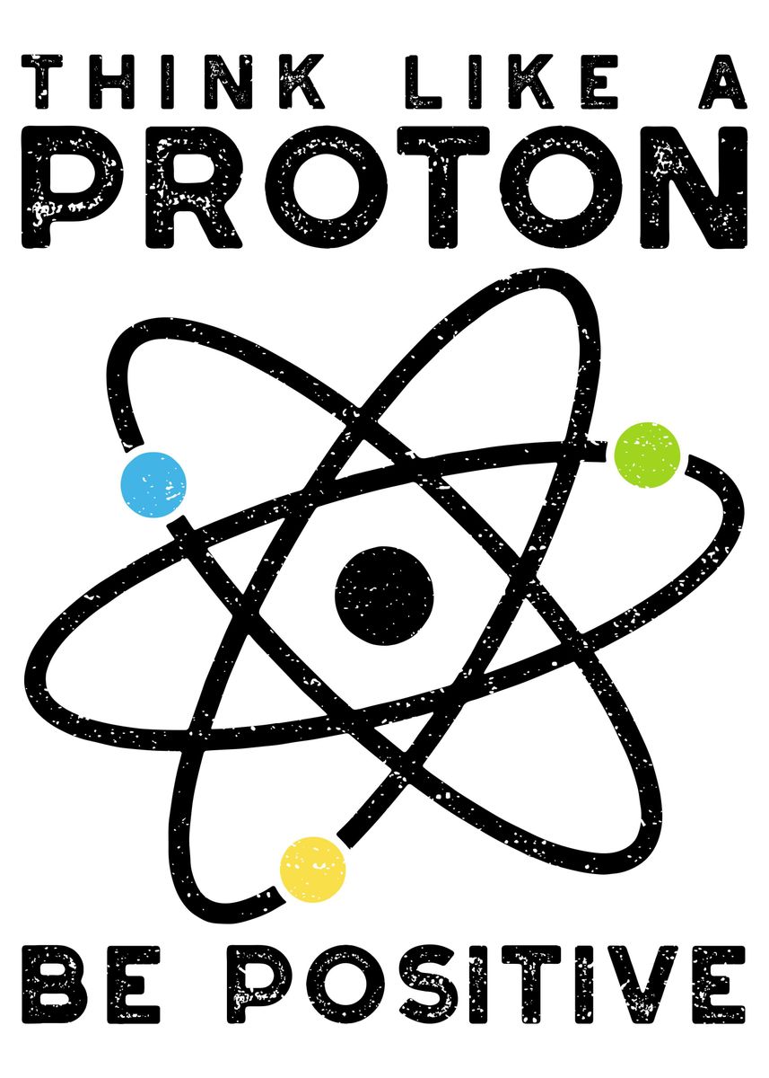 'Think Like A Proton Be Pos' Poster by DesignsByJnk5 | Displate