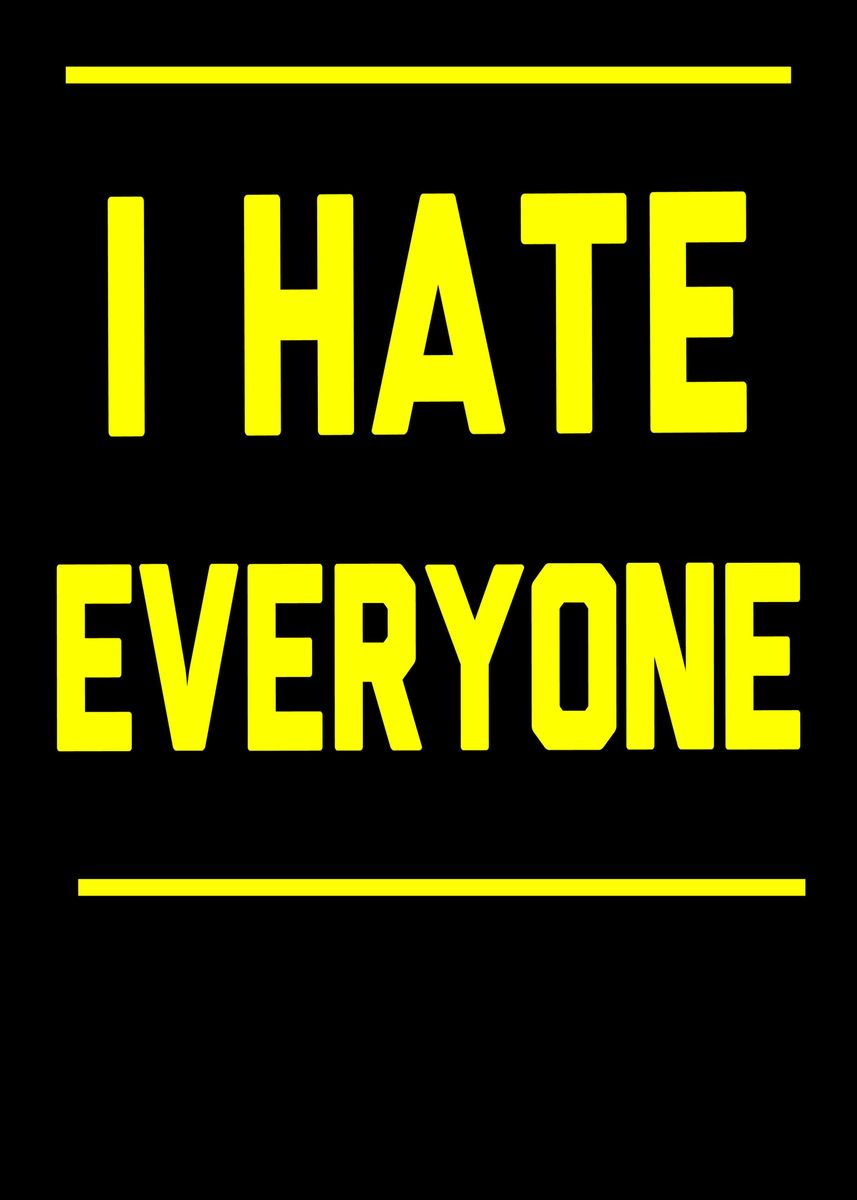 'I hate everyone hating' Poster, picture, metal print, paint by ...