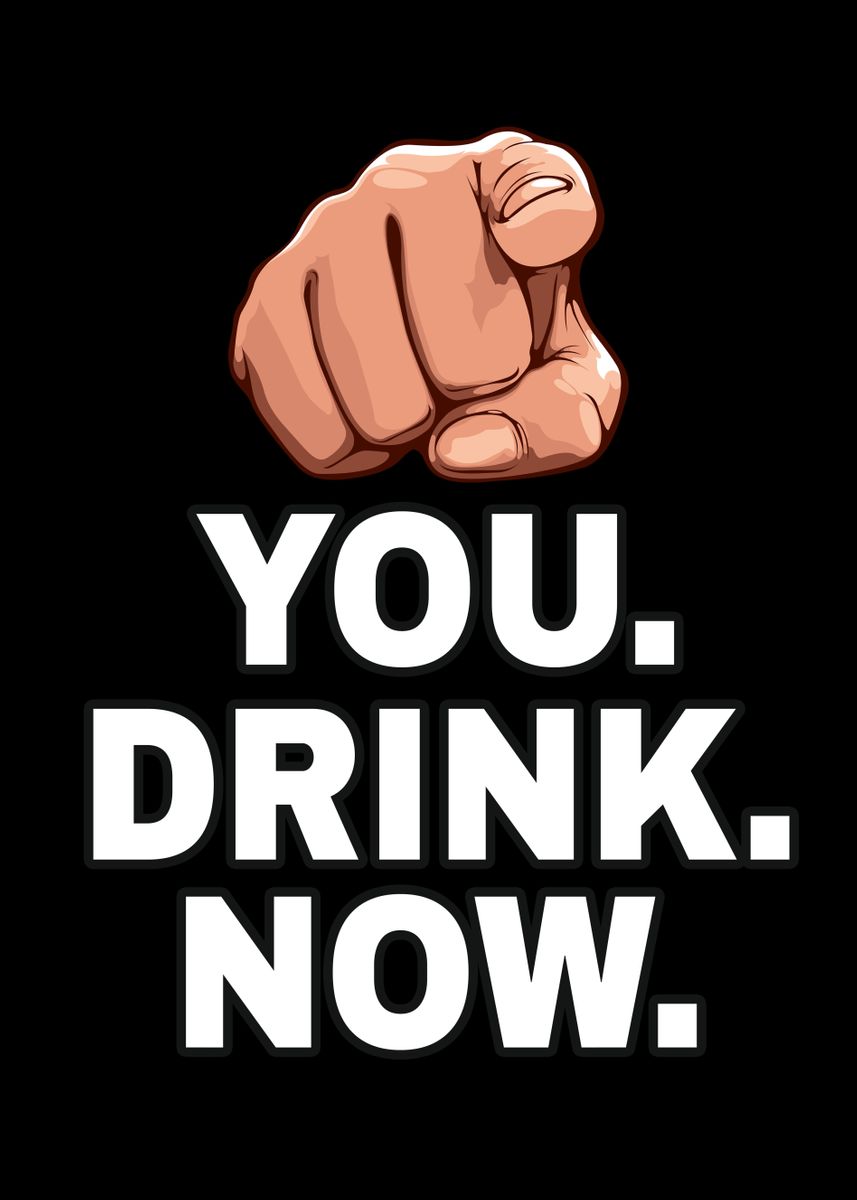 'You drink now' Poster, picture, metal print, paint by Foxxy Merch ...
