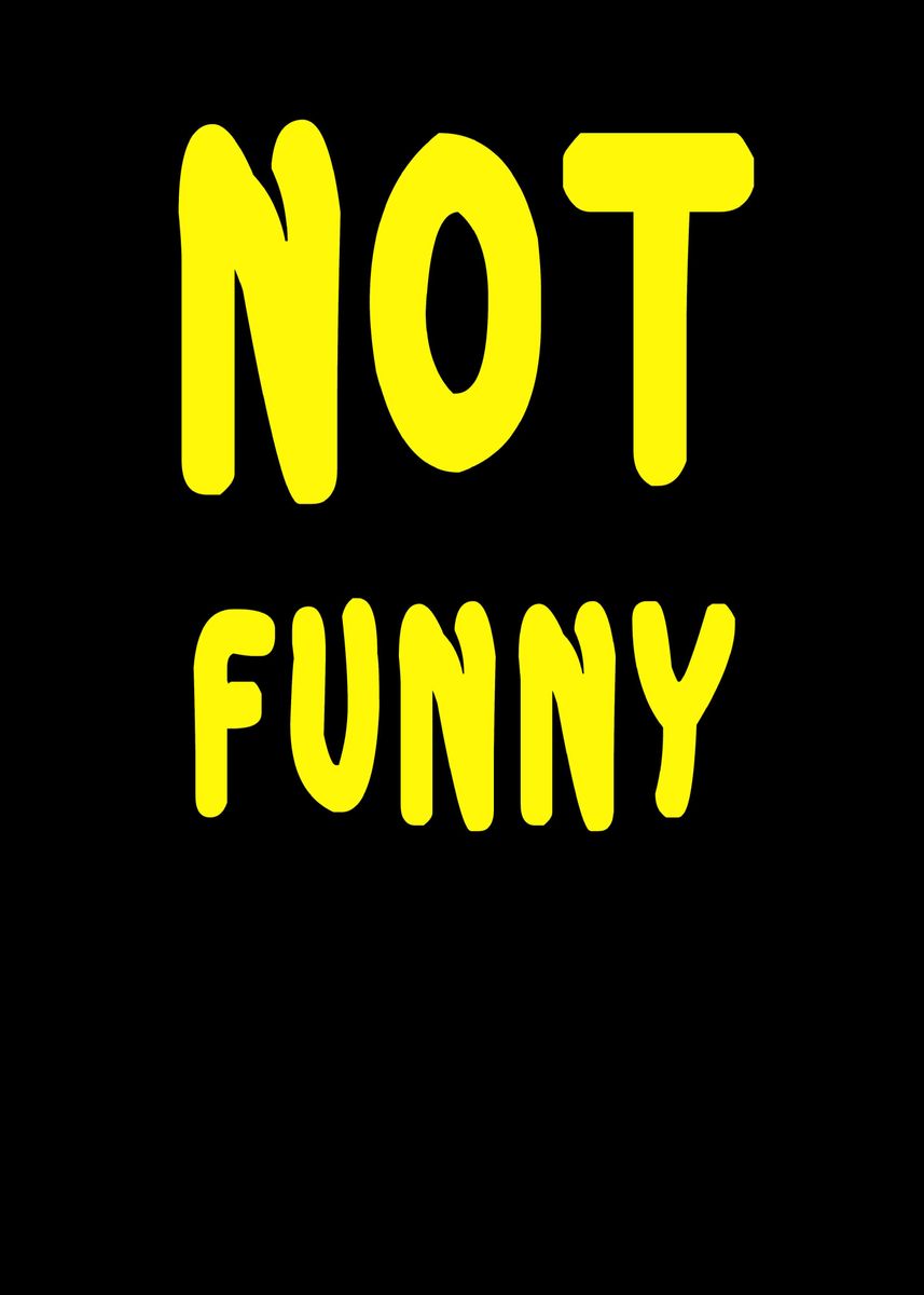 'Funny saying Not Funny' Poster, picture, metal print, paint by ...